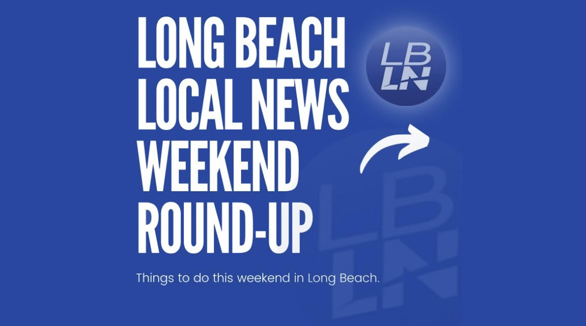 LBLN Weekend Round-up - Long Beach Local News